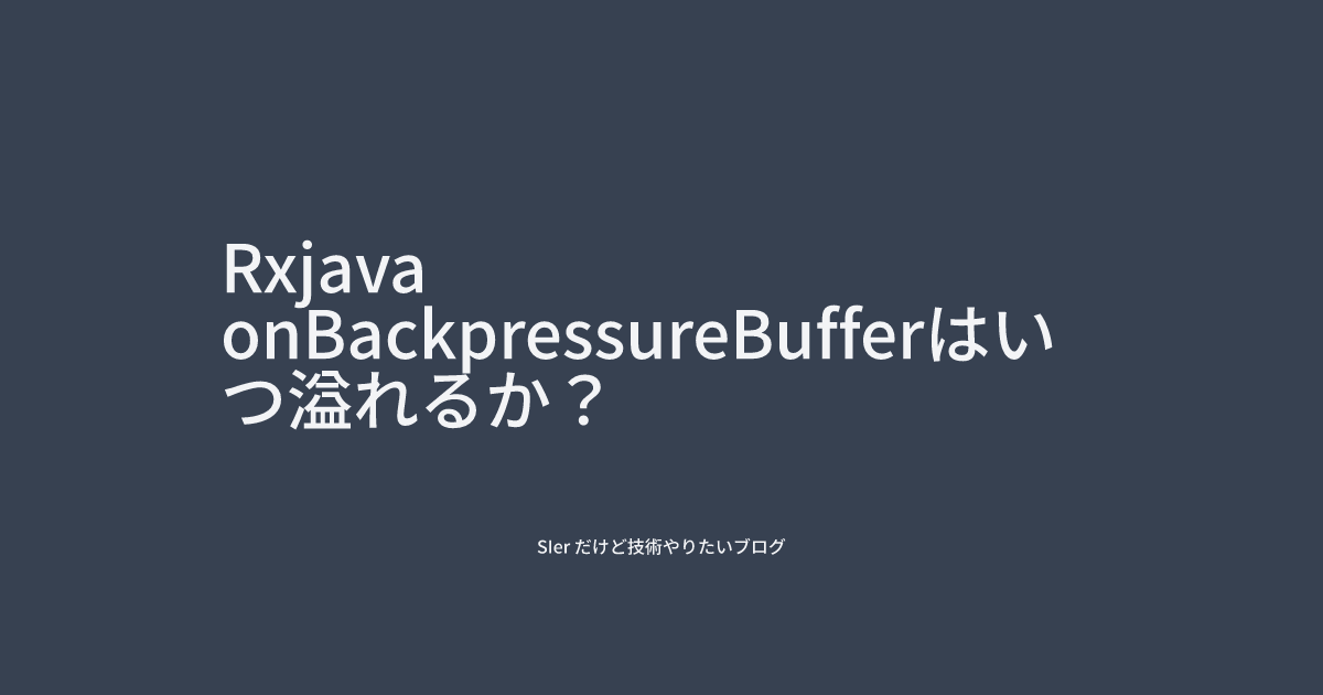 Rxjava onBackpressureBufferはいつ溢れるか？